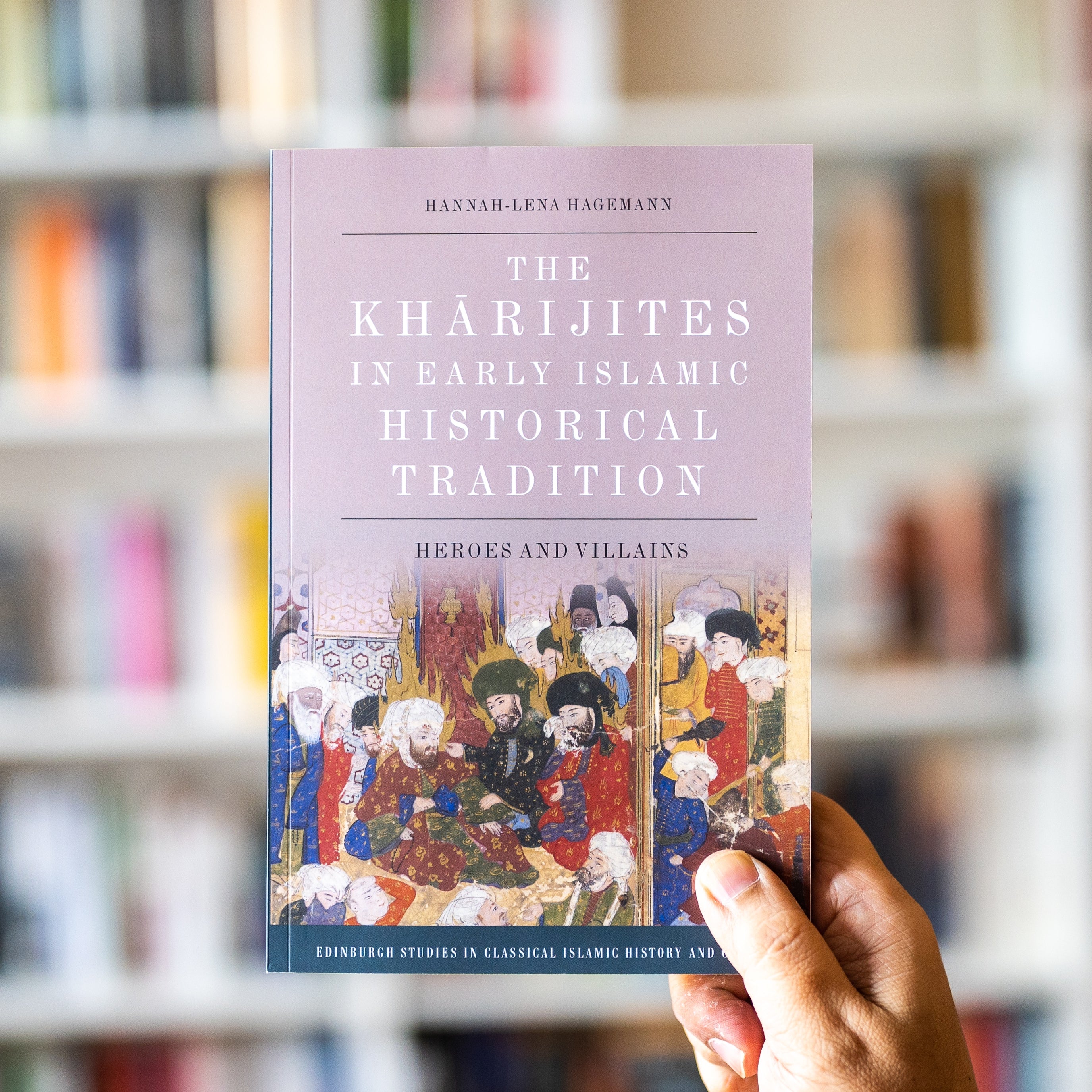 The Kharijites in Early Islamic Historical Tradition: Heroes and Villa ...